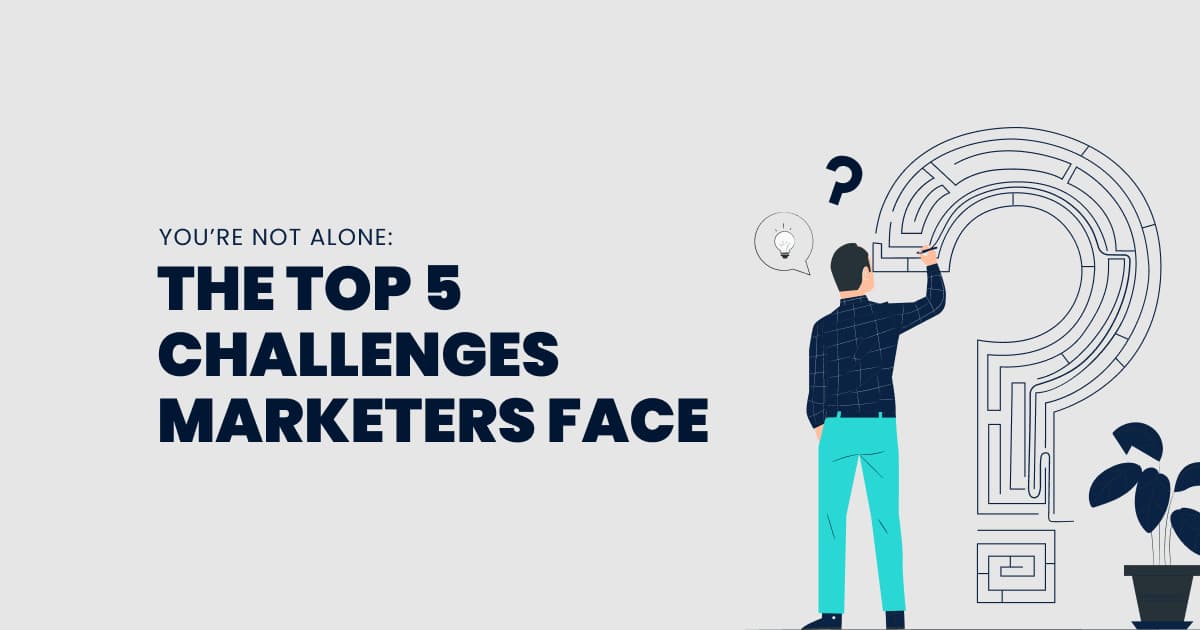 Marketing Challenges: Top 5 Challenges Marketers Face